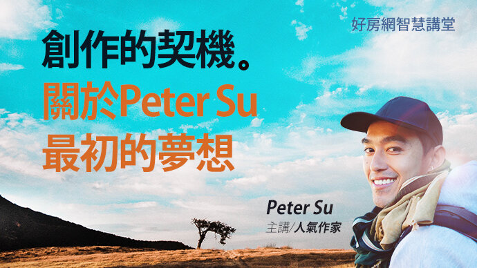 創作的契機。Peter Su 最初的夢想 | 好房網智慧講堂 | 好房網TV
